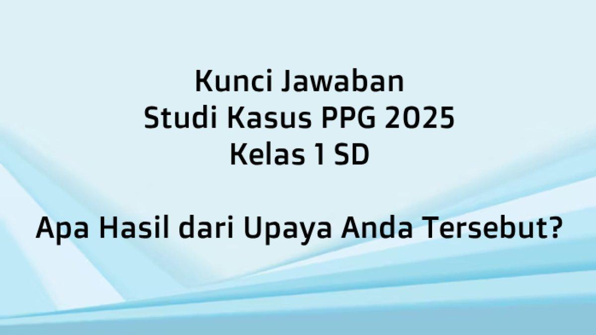 Apa Hasil dari Upaya Anda Tersebut? Kunci Jawaban Studi Kasus PPG 2025 Kelas 1 SD - Halaman 2 ...