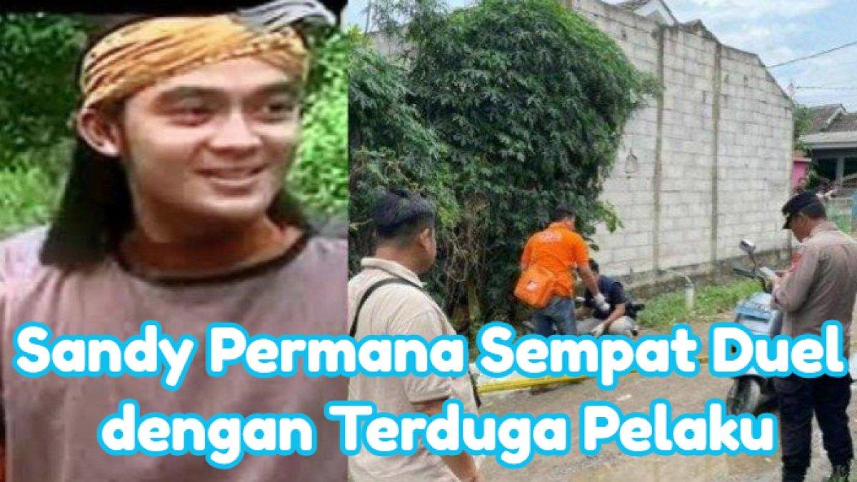 Fakta Baru Pembunuhan Aktor Sandy Permana, Sempat Ada Duel, Saksi Sempat Dipelototi Terduga ...