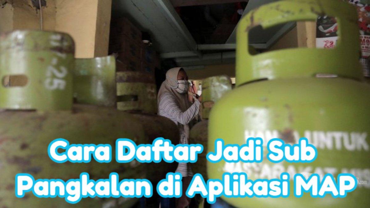 Link Aplikasi MAP untuk Mendaftar Jadi Sub Pangkalan Gas Elpiji 3 Kg, Siapkan KTP hingga Data ...