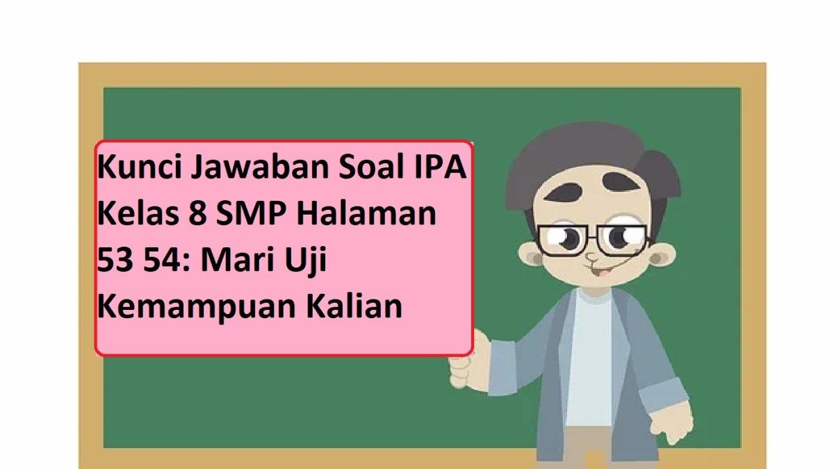 Kunci Jawaban Soal IPA Kelas 8 SMP Halaman 53 54: Mari Uji Kemampuan Kalian - TribunTrends.com