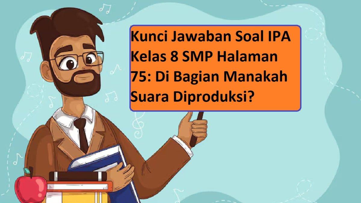 Kunci Jawaban Soal IPA Kelas 8 SMP Halaman 75: Di Bagian Manakah Suara Diproduksi ...