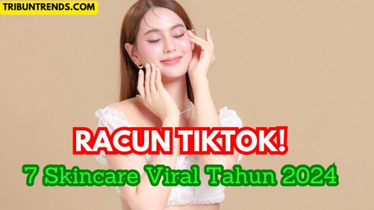 7 Skincare Viral 'Racun TikTok' Sepanjang 2024: Hanasui, ELFormula, Facetology, Ada Favoritmu ...