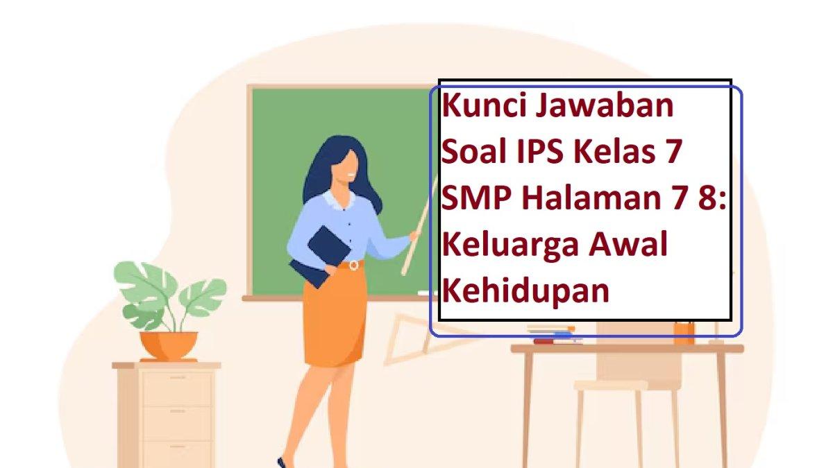 Kunci Jawaban Soal IPS Kelas 7 SMP Halaman 7 8: Keluarga Awal Kehidupan - Halaman all ...