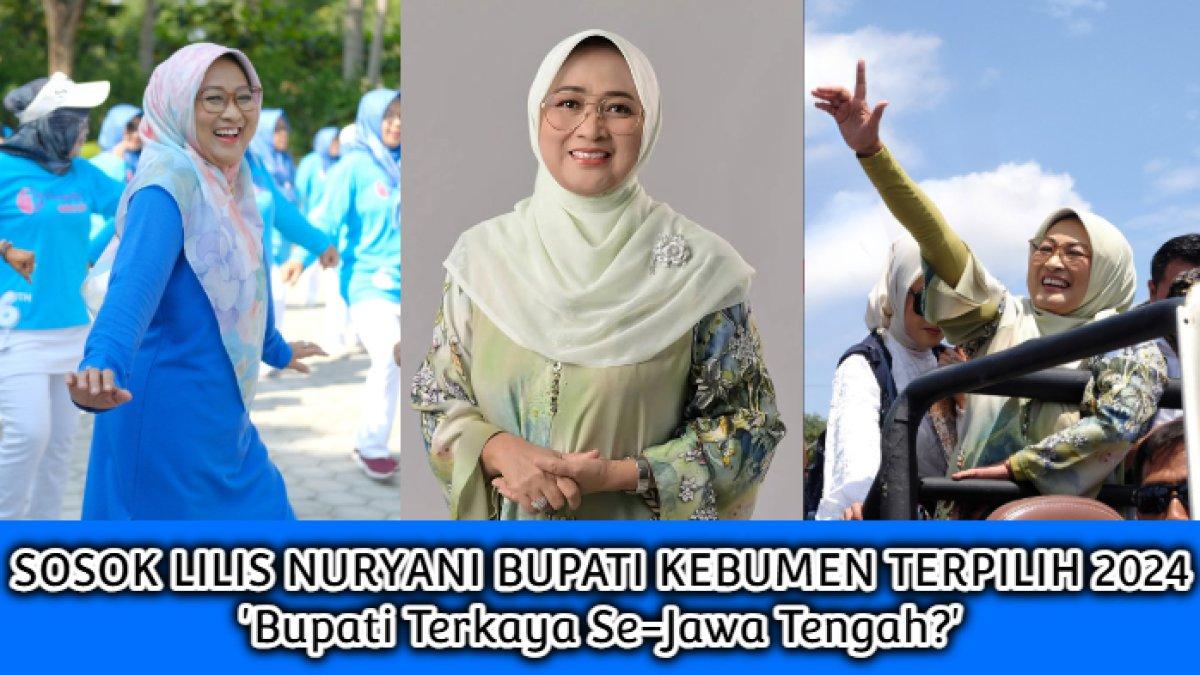 Sosok Lilis Nuryani, Bupati Terpilih Kebumen 2024, Bupati Terkaya ...