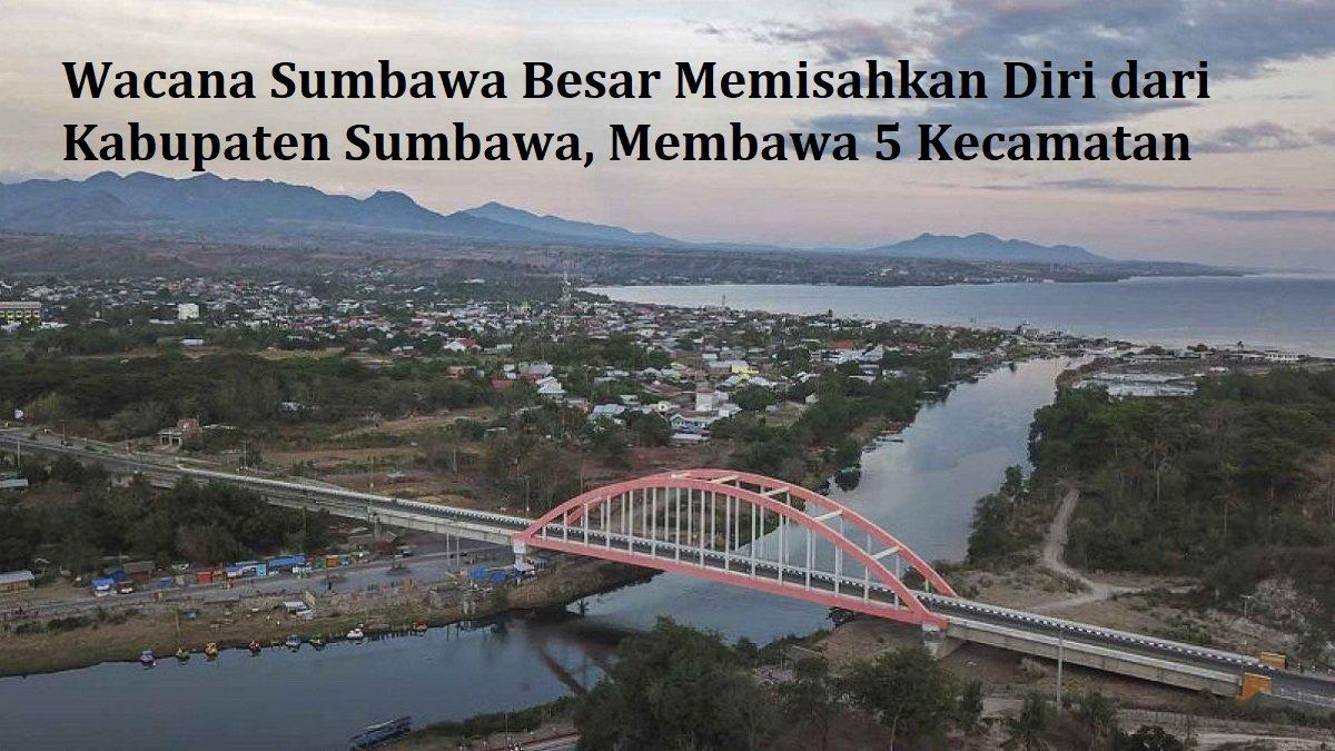 Kota Baru Sumbawa Besar akan Mengambil 5 Kecamatan dari Kabupaten ...