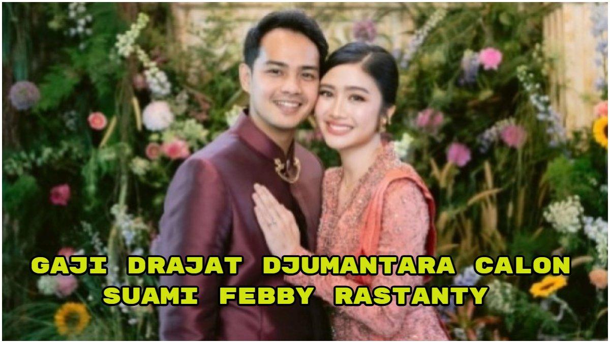 Mengenal Drajat Djumantara Calon Suami Febby Rastanty, Punya Profesi Mentereng, Segini Gajinya ...