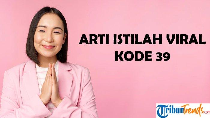Apa Arti 39, Istilah Viral di TikTok? Kode Ini Populer Digunakan Warganet, Ini Penjelasannya ...