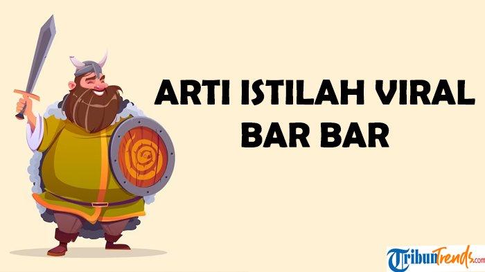 Apa Arti Bar Bar, Istilah Viral di TikTok? Kata Populer Ini Juga ...