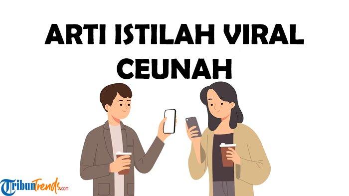 Apa Arti Ceunah, Istilah Viral di TikTok? Bahasa Sunda Populer di ...