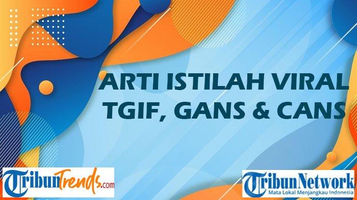 Apa Arti TGIF, Cans dan Gans? Istilah Ini Viral di TikTok hingga ...