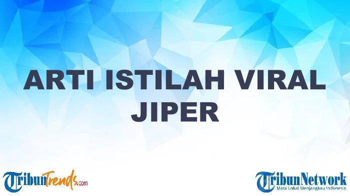 Apa Arti Jiper Istilah Viral di TikTok? Kerap Dipakai Warganet, Populer ...