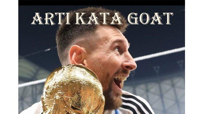 Apa Arti GOAT Istilah Viral TikTok? Ungkapan di Sepak Bola, Gelar Ini ...
