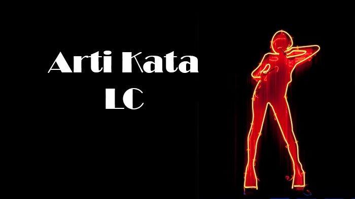 Apa Arti LC Istilah Viral TikTok? Sering Dikaitkan dengan Karaokean ...