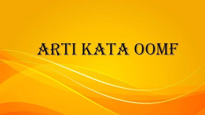 Apa Arti OOMF Istilah Viral di TikTok? Sering Muncul di Sosial Media, Ternyata Ini Maknanya ...