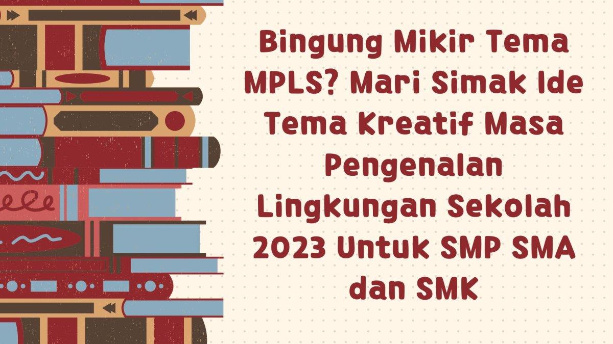 Bingung Mikir Tema MPLS? Mari Simak 60 Ide Tema Kreatif Masa Pengenalan ...