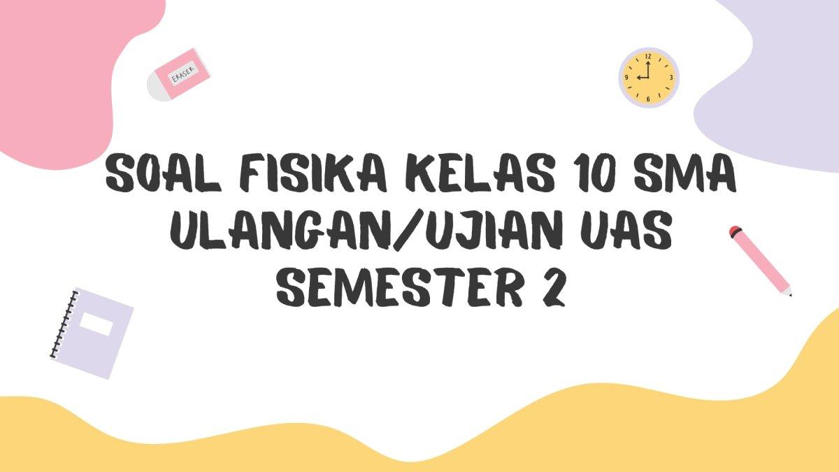 50 Kunci Jawaban Soal Ujian Akhir Semester Fisika Kelas 1 SMA SMK, Ayo Simak dan Pelajari ...
