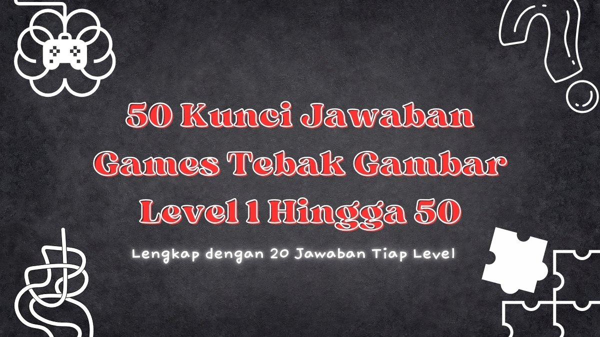 50 Kunci Jawaban Games Tebak Gambar Level 1 Hingga 50, Lengkap dengan ...