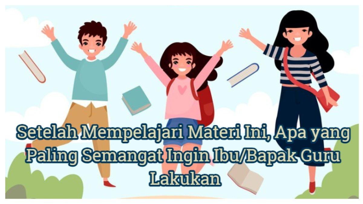 Kunci Jawaban: Setelah Mempelajari Materi Ini, Apa yang Paling Semangat Ingin Ibu/Bapak Guru ...