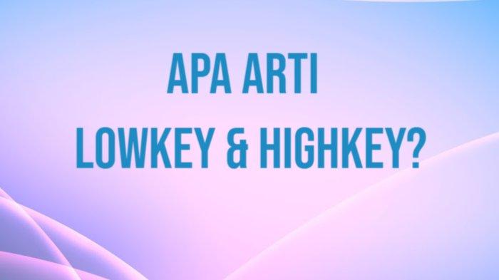 Apa Arti Lowkey & Highkey Istilah Viral di TikTok? Hits di Kalangan Anak Muda, Ternyata Ini ...
