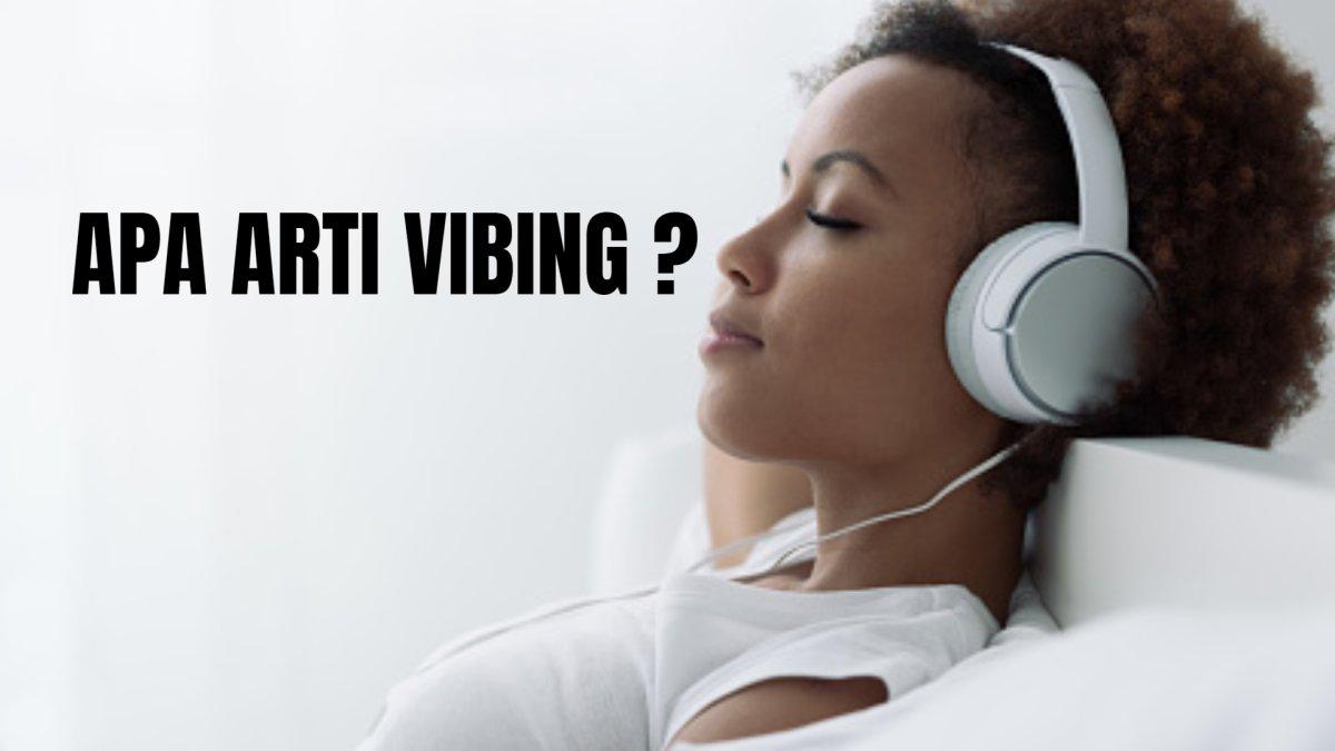 Apa Arti Vibing Istilah Viral di TikTok? Ramai Dipakai Anak Muda, Maknanya Hampir Mirip Kata ...