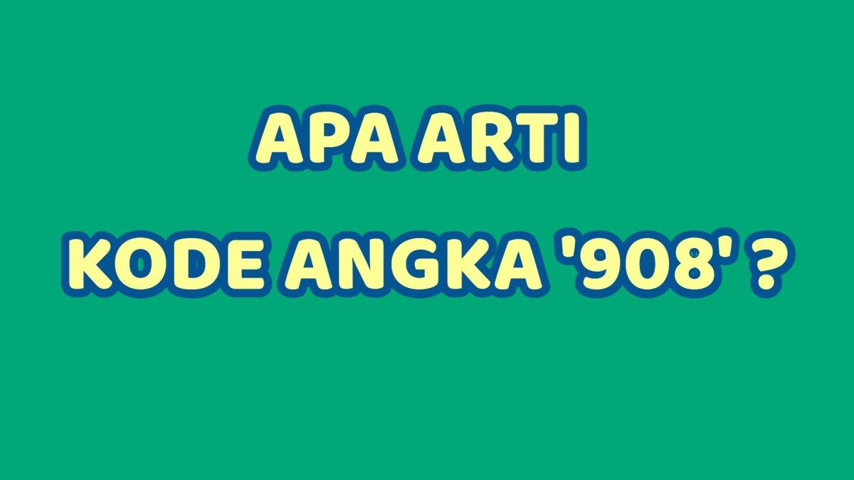 Apa Arti 908 Kode Angka Viral di TikTok? Hits di Kalangan Anak Muda, Ternyata Ini Maknanya ...