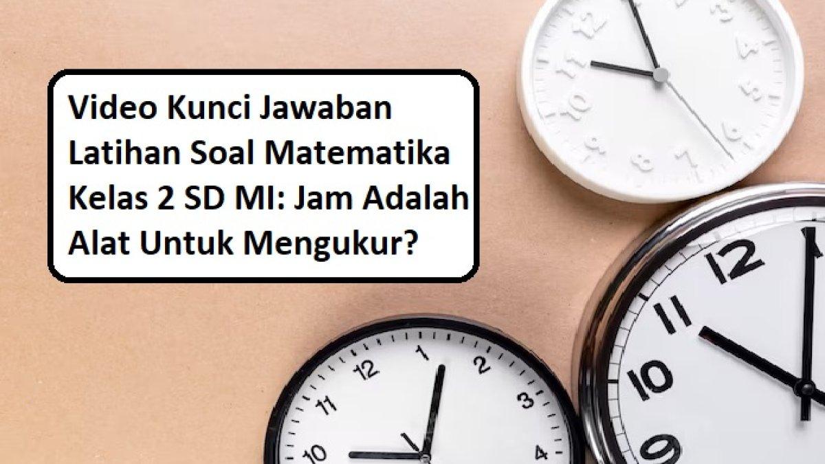 Video Kunci Jawaban Latihan Soal Matematika Kelas 2 SD MI: Jam Adalah ...