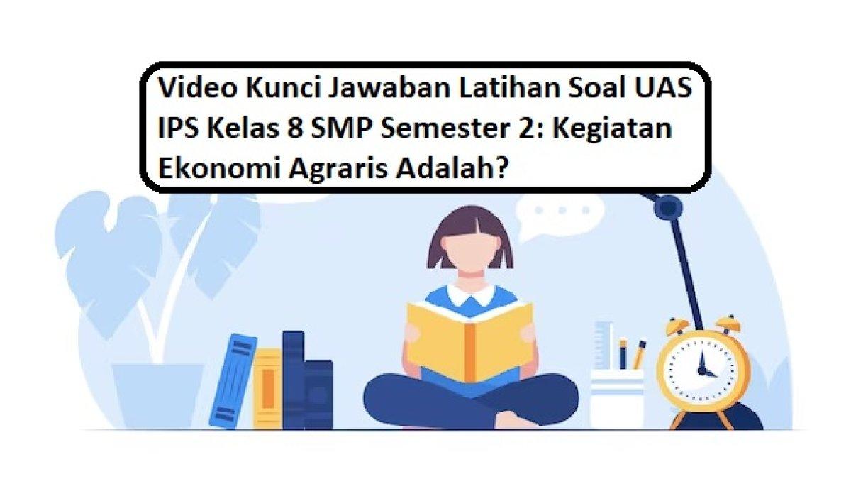 Video Kunci Jawaban Latihan Soal UAS IPS Kelas 8 SMP Semester 2: Kegiatan Ekonomi Agraris Adalah ...