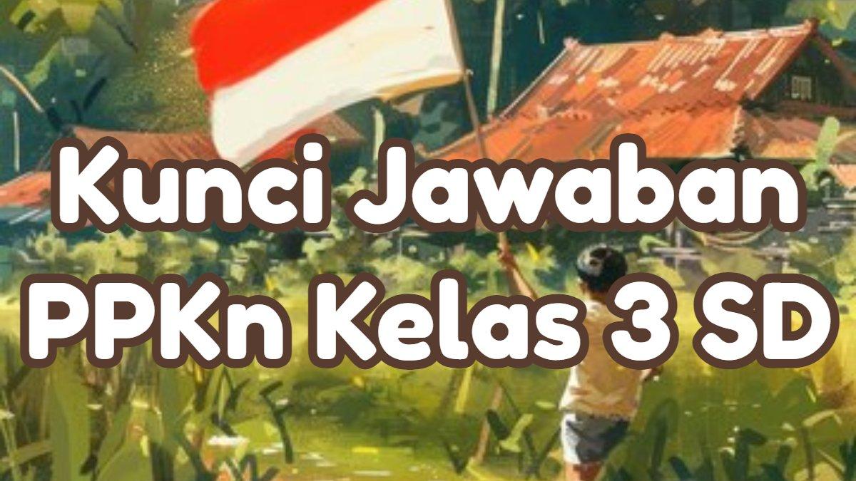 Kunci Jawaban PPKn Kelas 3 SD Semester 1 Bab 1 : Aku Anak Indonesia 1 ...