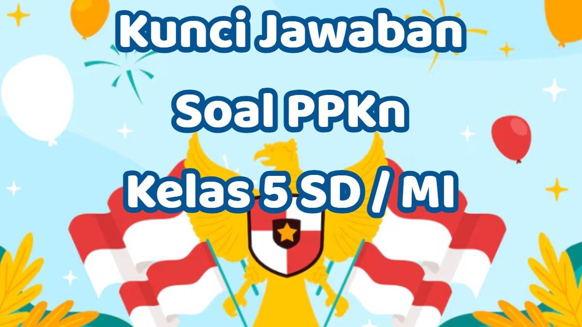 Kunci Jawaban 30 Soal PPKn Kelas 5 SD / MI Semester 1 Tahun 2024 : Negara Indonesia Merdeka Pada ...