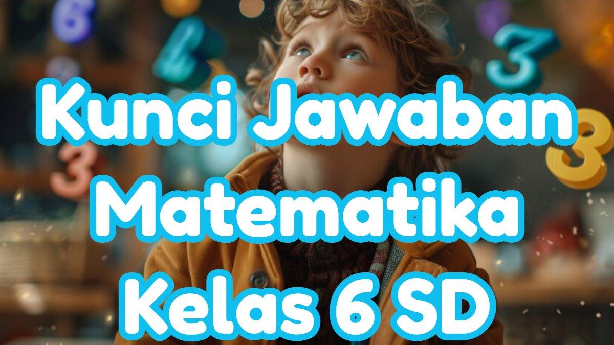Kunci Jawaban 40 Soal Matematika Kelas 6 SD Semester 1 : Hasil Penjumlahan Dari Bilangan ...