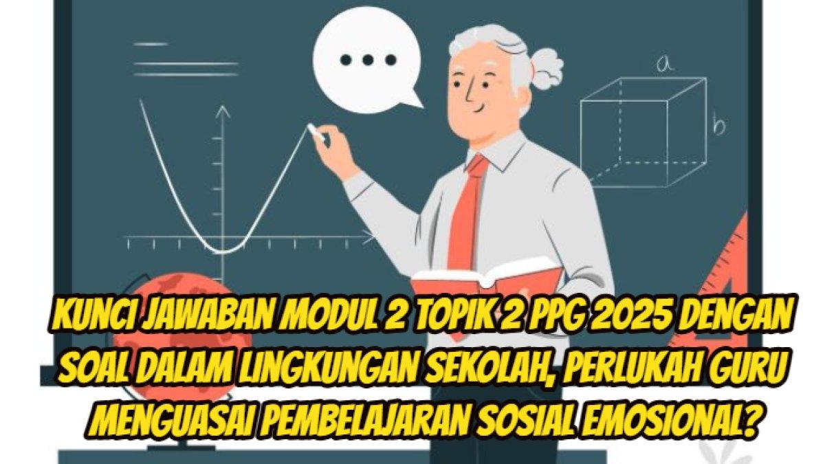 Perlukah Guru Menguasai Pembelajaran Sosial Emosional? Kunci Jawaban Modul 2 Topik 2 PPG 2025 ...