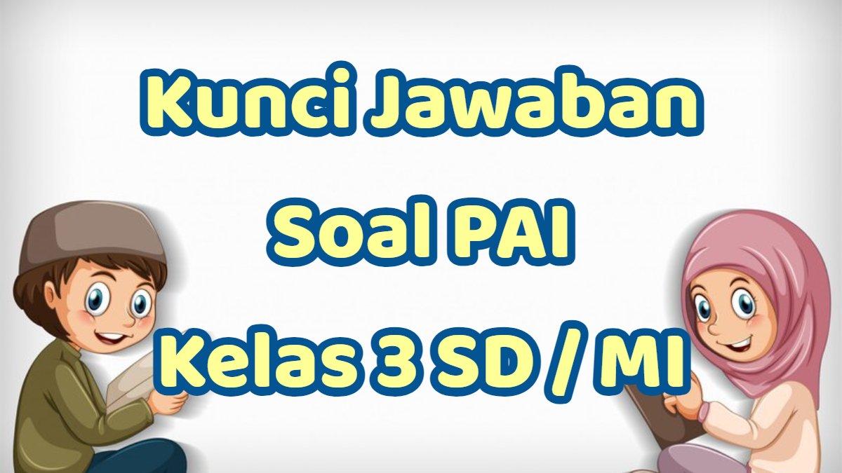 Kunci Jawaban 30 Soal PAI Kelas 3 SD / MI Semester 1 : Allah Berbeda dari Makhluk - TribunTrends.com