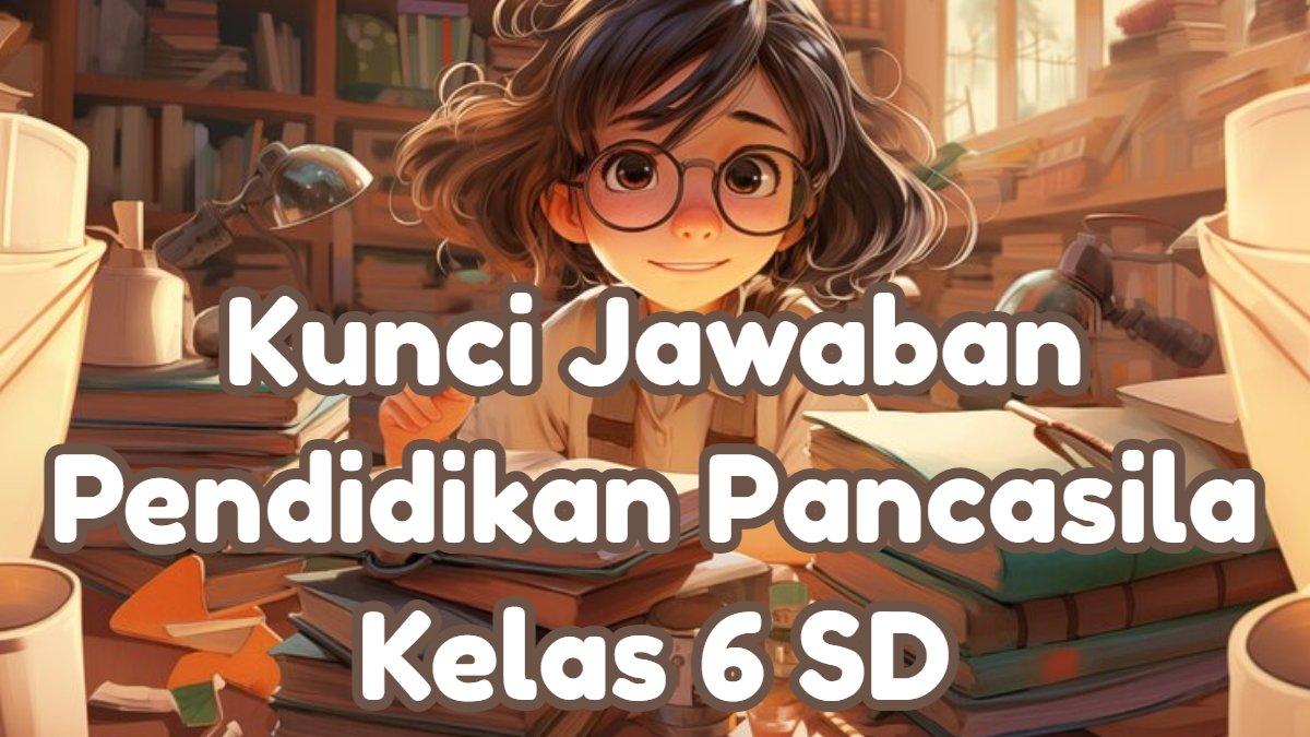 Kunci Jawaban 50 Soal UAS PAS SAS Pendidikan Pancasila Kelas 6 SD Semester 1 - TribunTrends.com