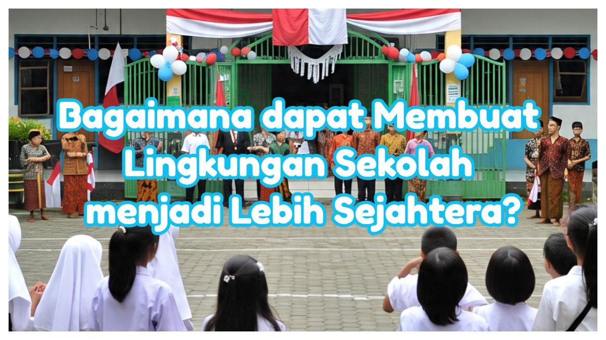 Bapak Ibu Guru yang Bersemangat, Bagaimana Membuat Lingkungan Sekolah Menjadi Lebih Sejahtera ...