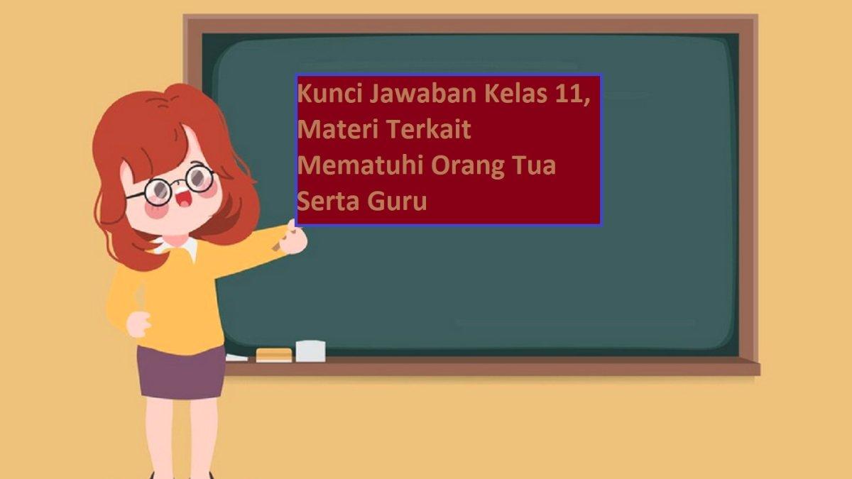 Kunci Jawaban Kelas 11, Materi Terkait Mematuhi Orang Tua Serta Guru ...