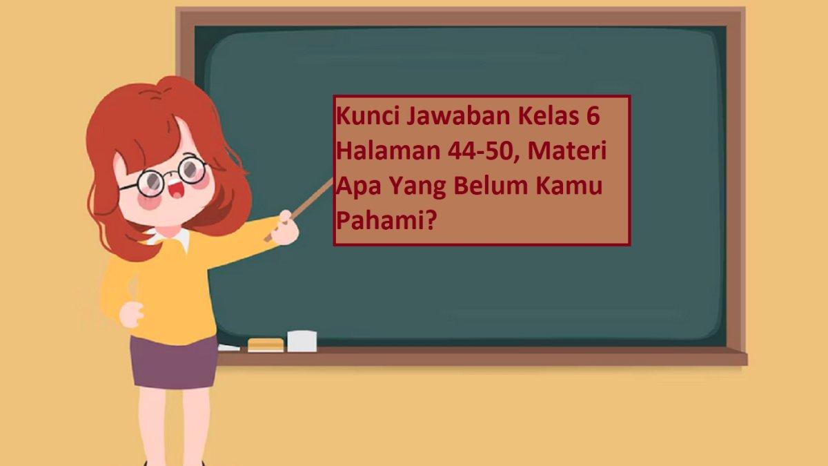 Kunci Jawaban Kelas 6 Halaman 44-50, Materi Apa Yang Belum Kamu Pahami ...