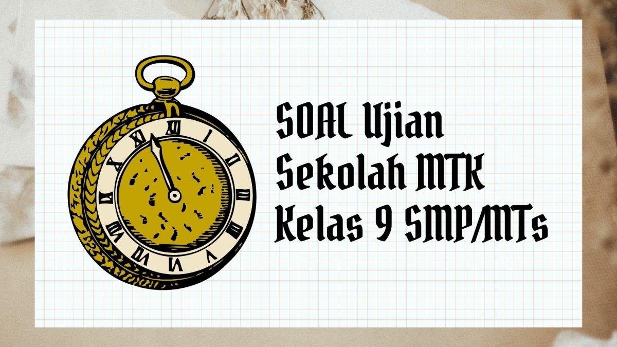 50 Kunci Jawaban Soal Ujian Sekolah Matematika Kelas 9 SMP MTs 2024, Pelajari agar Nilai ...