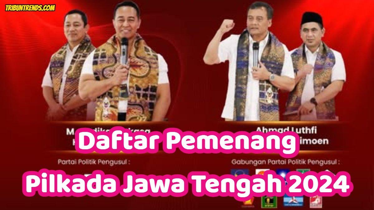 Daftar Pemenang Pilkada Jawa Tengah 2024, Gubernur-Bupati: Luthfi-Taj Yasin Menang, Gerindra vs ...