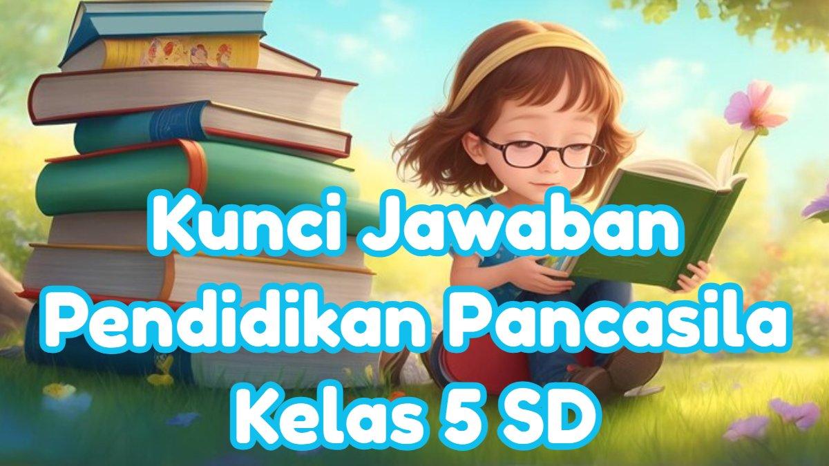 Kunci Jawaban 60 Soal UAS PAS SAS Pendidikan Pancasila Kelas 5 SD Semester 1 - TribunTrends.com