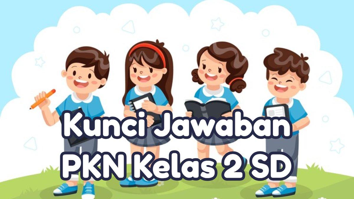 Kunci Jawaban 40 Soal PKN Kelas 2 SD/MI Semester 2 Kurikulum Merdeka untuk Siswa dari Sabang ...