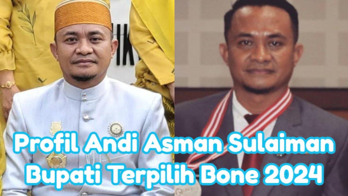 Profil Andi Asman Sulaiman, Bupati Terpilih Bone 2024, Pernah Jadi ...