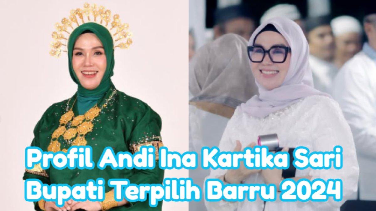 Profil Andi Ina Kartika Sari, Bupati Terpilih Kabupaten Barru 2024, Nikahi Cinta Pertamanya saat ...
