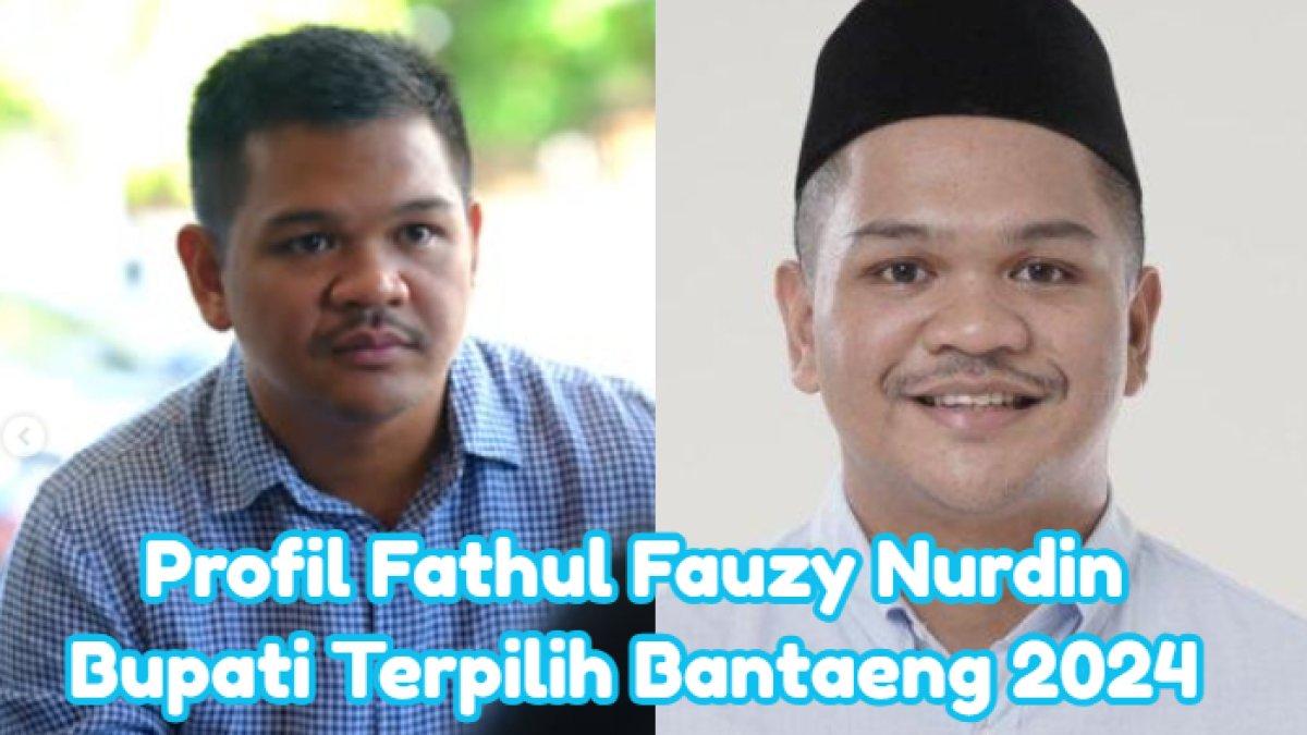 Profil Fathul Fauzy Nurdin, Bupati Terpilih Kabupaten Bantaeng 2024 ...
