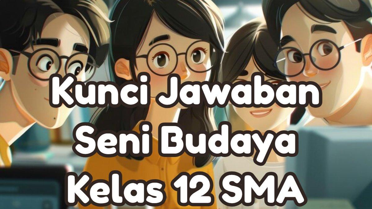 Kunci Jawaban: 15 Contoh Soal UAS PAS SAS Seni Budaya Kelas 12 Semester 1 Kurikulum Merdeka 2024 ...