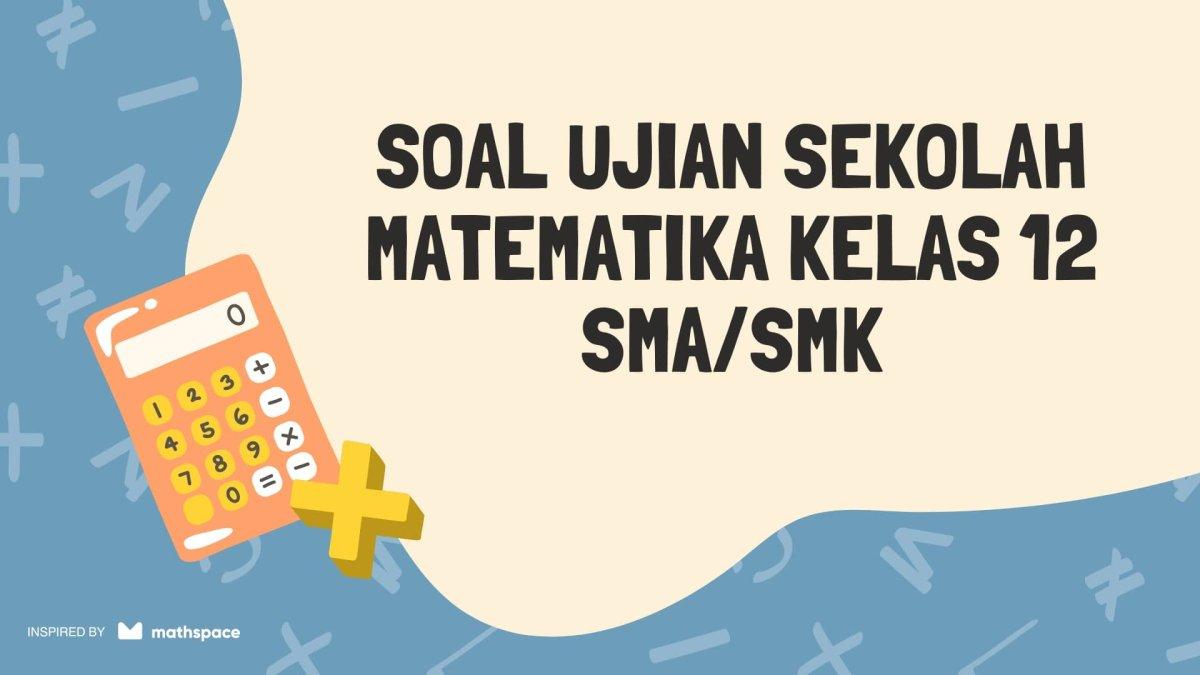 50 Kunci Jawaban Soal Ujian Akhir Semester Matematika Kelas 12 Lengkap USBN USP, Ayo Pelajari ...