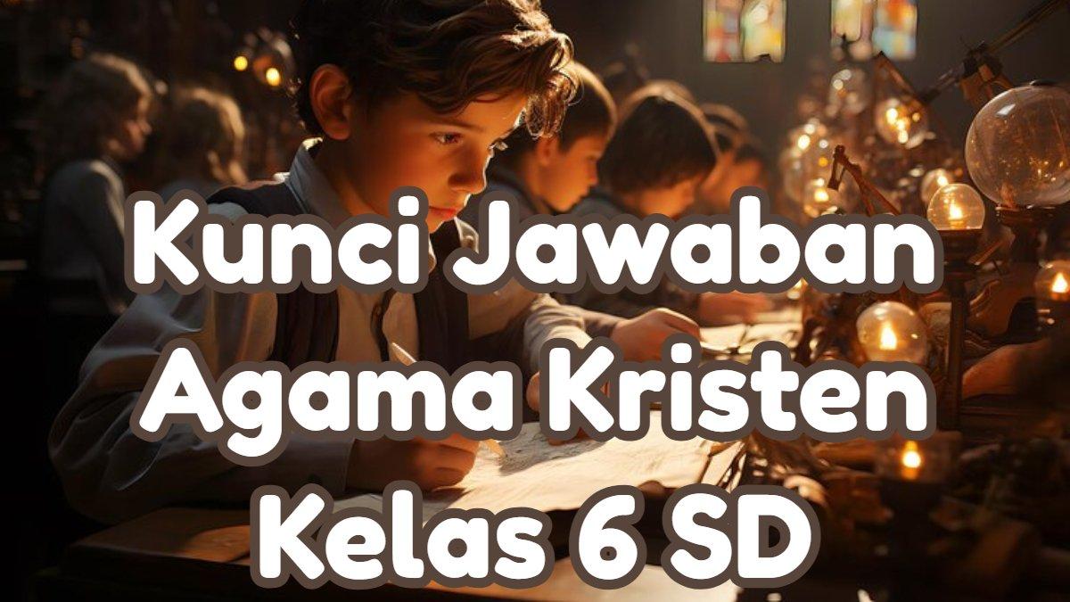 Kunci Jawaban 45 Soal Agama Kristen Kelas 6 SD Semester 1 2024: Pengertian Doa Bagi Orang ...