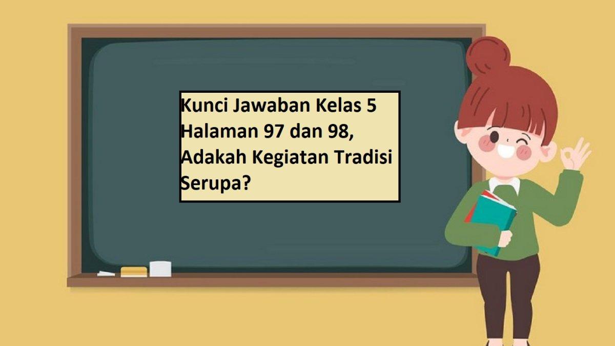 Kunci Jawaban Kelas 5 Halaman 97 dan 98, Adakah Kegiatan Tradisi Serupa ...