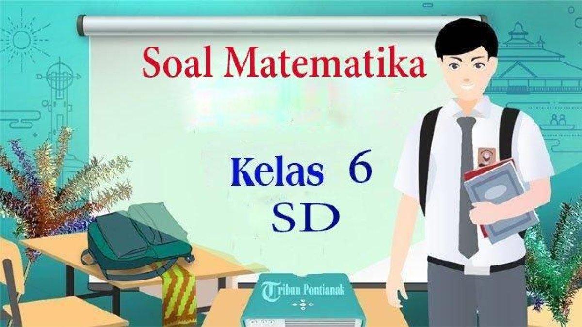 50 Kunci Jawaban Soal Ujian Sekolah Matematika Kelas 6 SD Kurikulum Merdeka Pelajari Sekarang ...