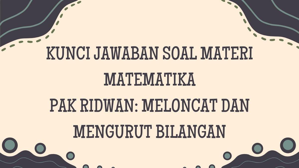 INI DIA! Kunci Jawaban Soal Materi Matematika Pak Ridwan: Meloncat dan ...