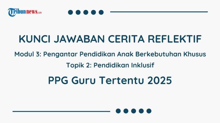 Kunci Jawaban Cerita Reflektif Modul 3 Topik 2 Pendidikan Inklusif PPG 2025 - TribunNews.com